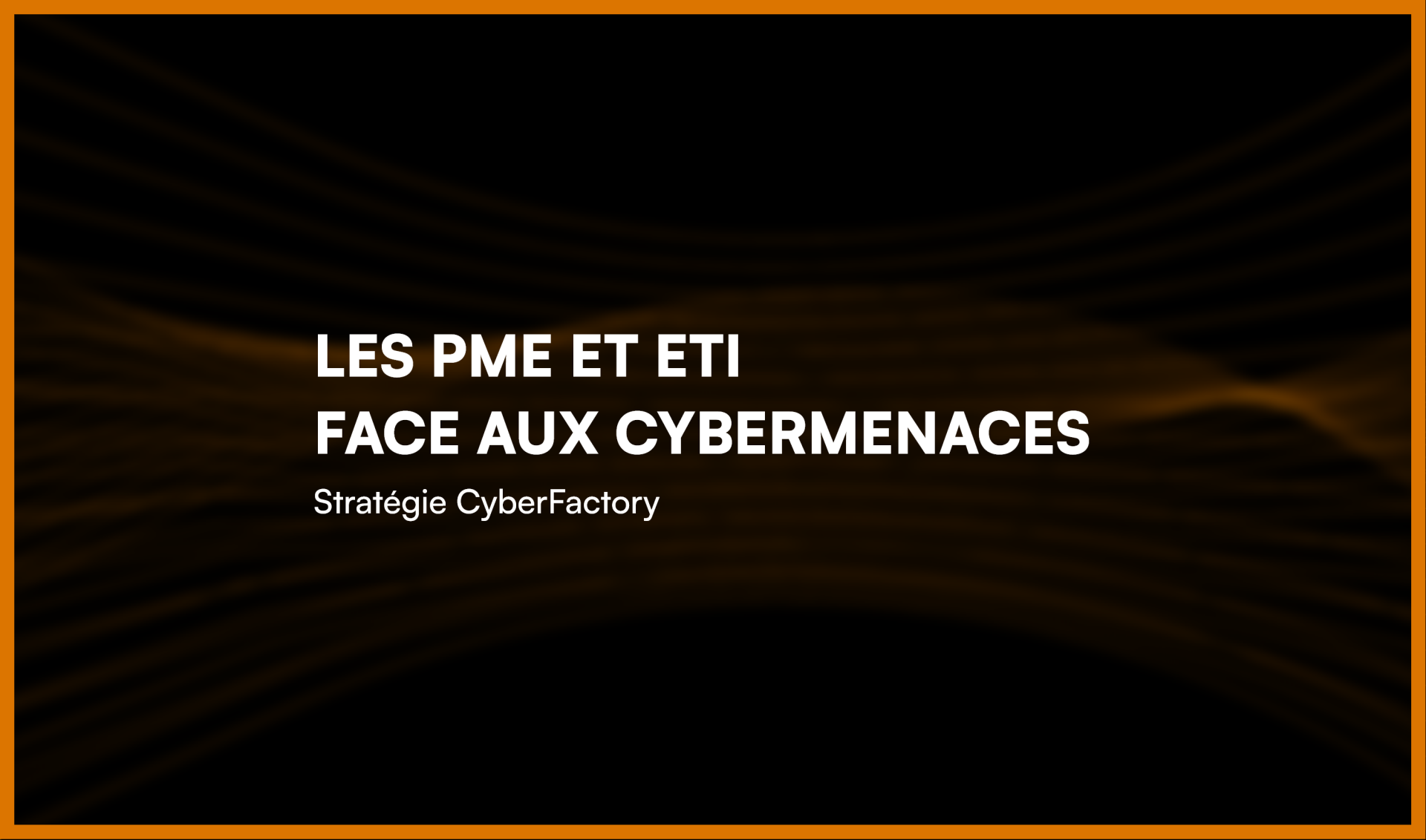 Les PME et ETI face aux cybermenaces – Stratégie CyberFactory Les PME et ETI face aux cybermenaces – Stratégie CyberFactory