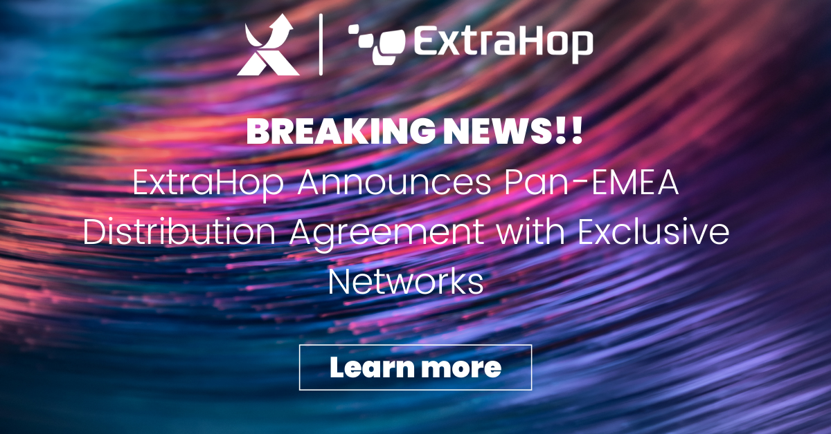 Exclusive Networks signe la distribution d’ExtraHop dans la zone EMEA
